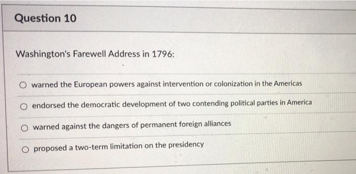 Solved Question 10 Washington's Farewell Address in 1796: O | Chegg.com