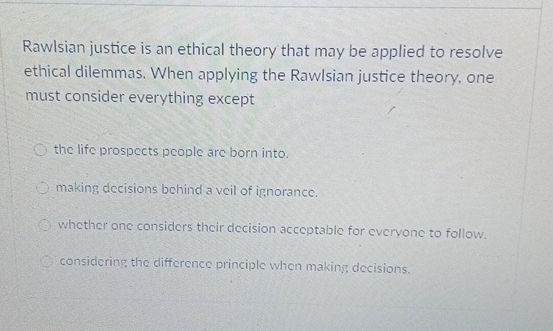 Solved Rawlsian justice is an ethical theory that may be | Chegg.com