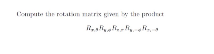 Solved Compute the rotation matrix given by the product | Chegg.com