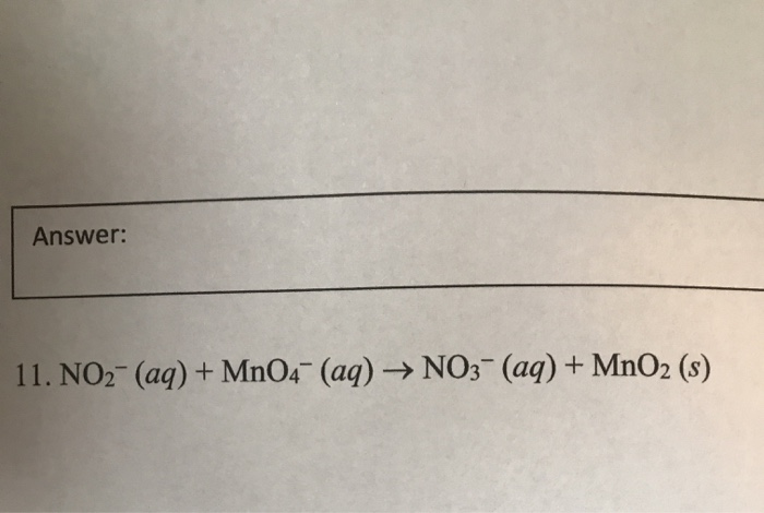 Solved Answer: 11. NO2- (aq) + MnO4- (aq) + NO3- (aq) + MnO2 | Chegg.com
