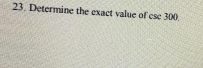 Solved 23. Determine the exact value of csc 300. | Chegg.com