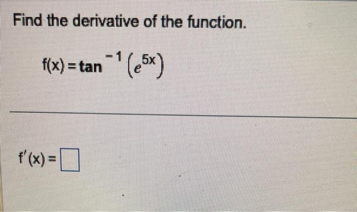 Solved Find the derivative of the function. f(x)=tan−1(e5x) | Chegg.com