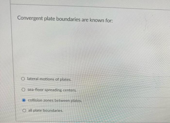 Solved Convergent plate boundaries are known for: lateral | Chegg.com