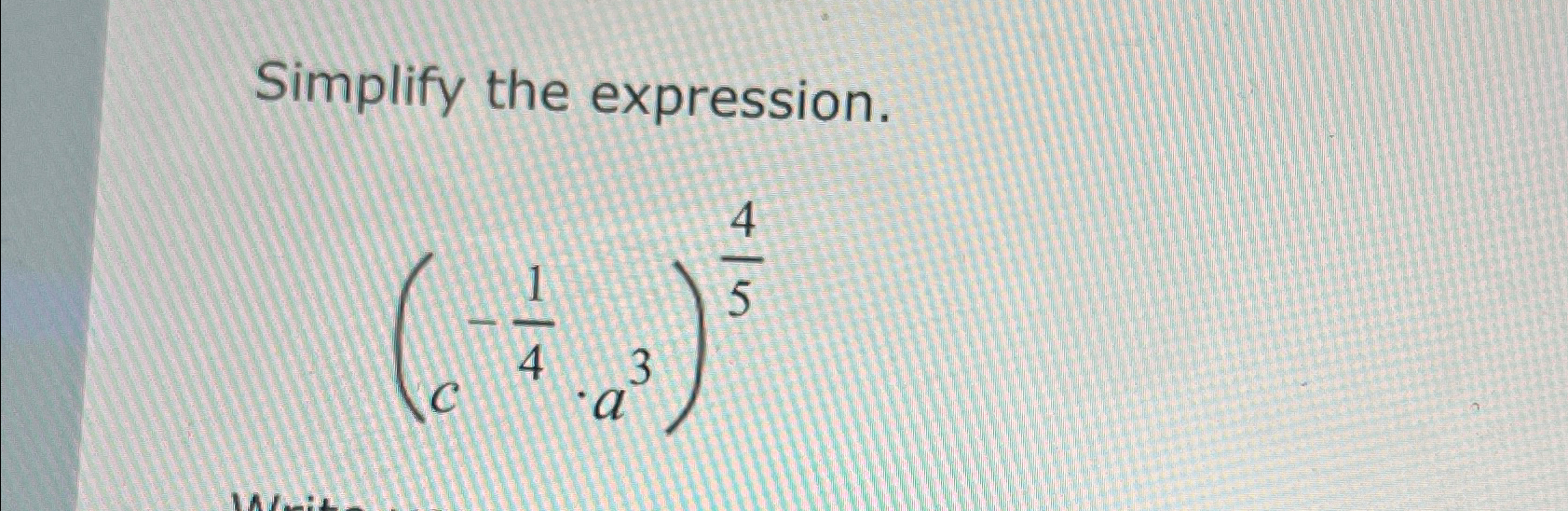 Solved Simplify the expression.(c-14*a3)45 | Chegg.com