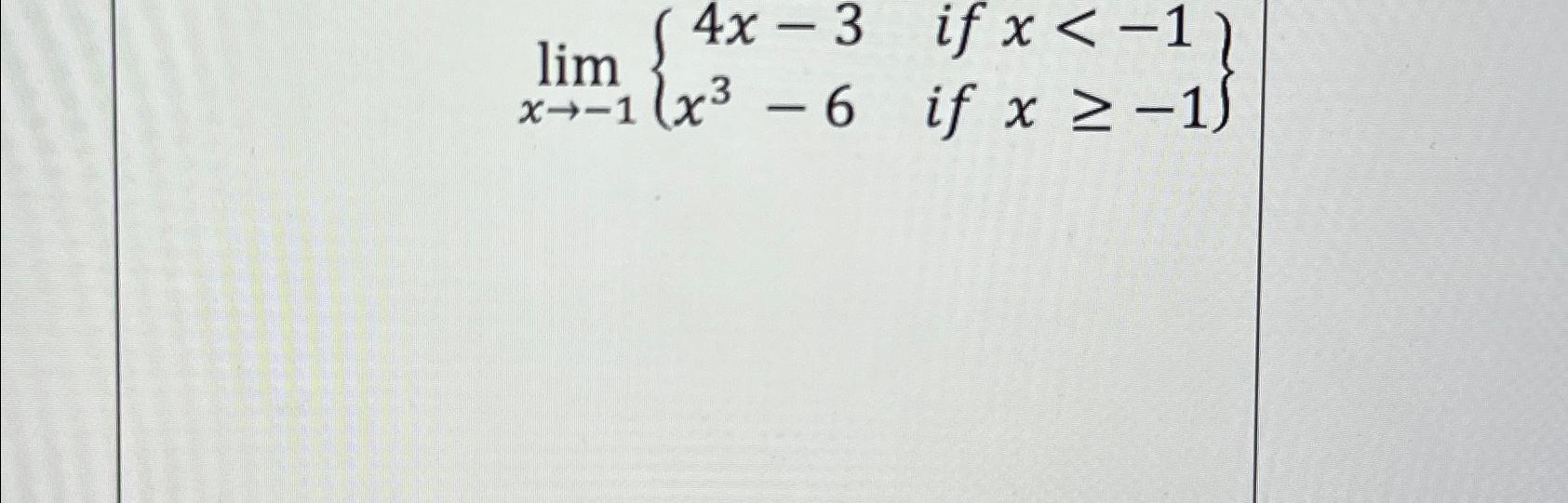 Solved limx→-1{[4x-3, if x