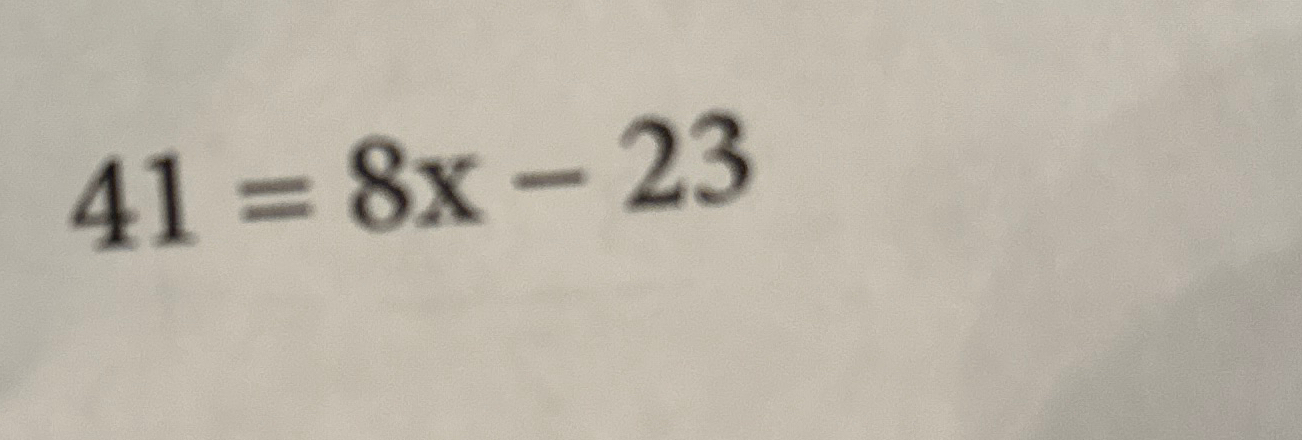 Solved 41=8x-23 | Chegg.com