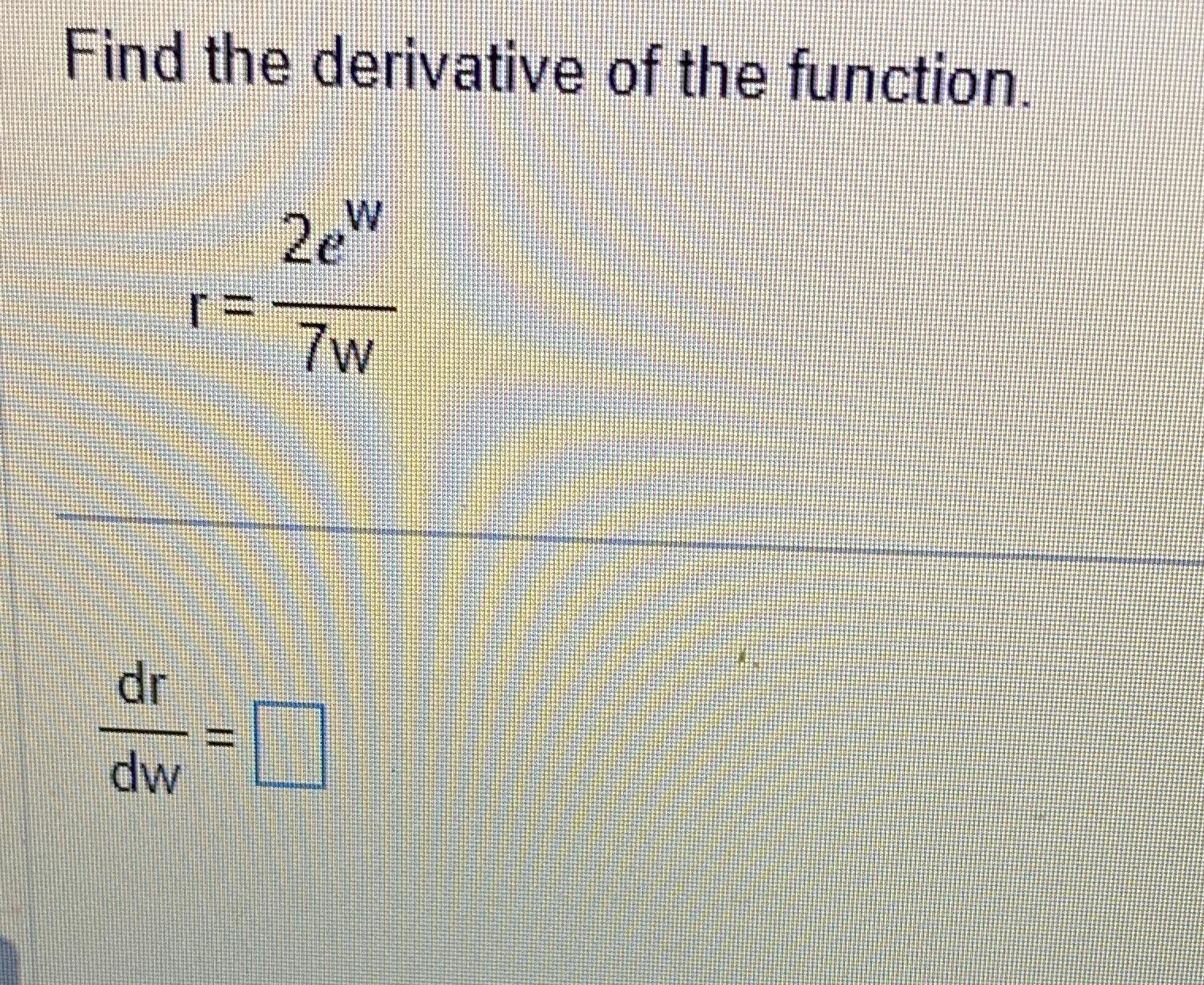 Solved Find the derivative of the function.r=2ew7wdrdw= | Chegg.com