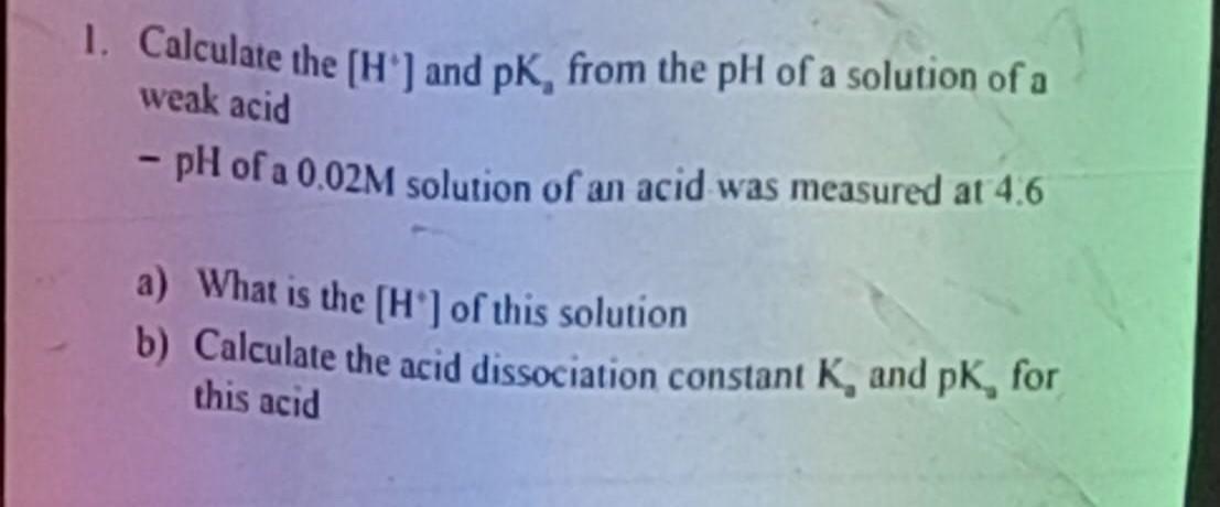 Solved 1. Calculate the [H+]and pKa from the pH of a | Chegg.com