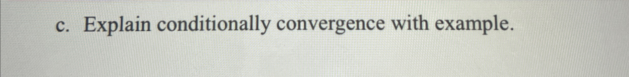 Solved c. ﻿Explain conditionally convergence with example.In | Chegg.com