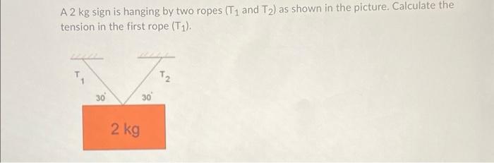 Solved A 2 kg sign is hanging by two ropes (T and T2) as | Chegg.com