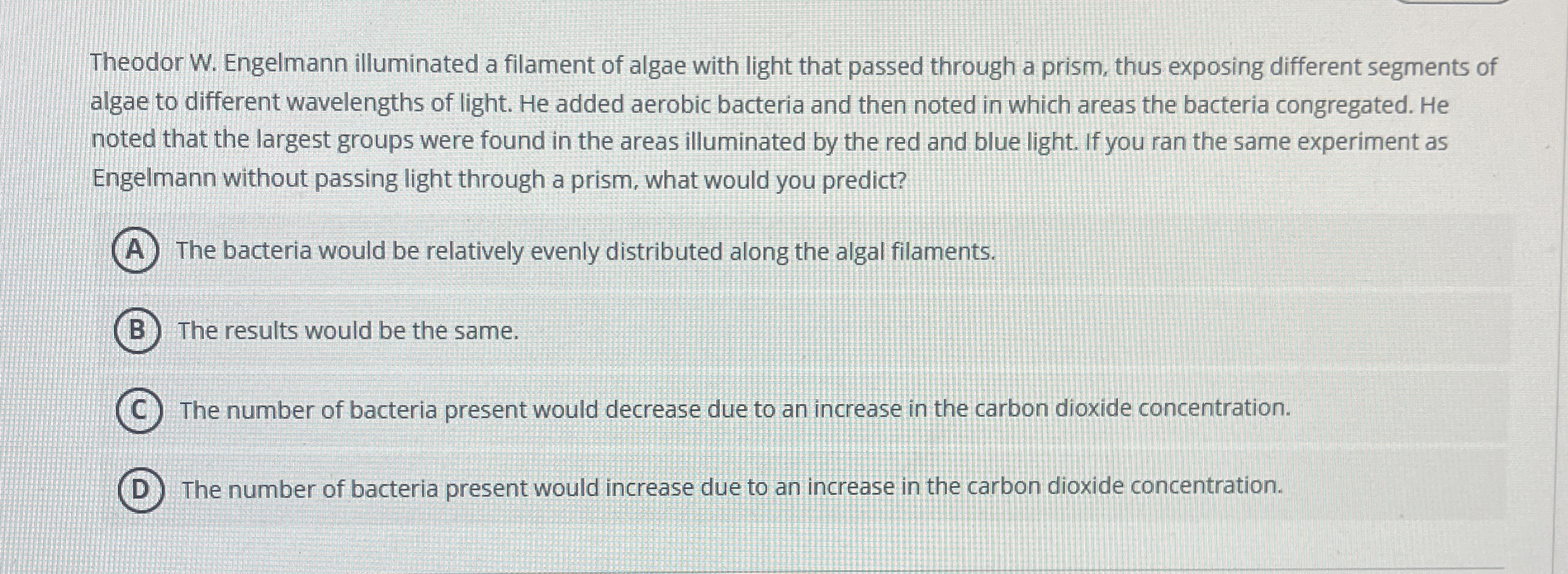 Solved Theodor W. ﻿Engelmann illuminated a filament of algae | Chegg.com