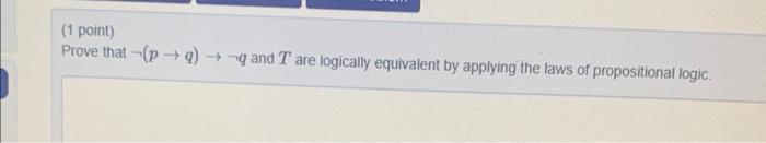 Solved (1 point) Prove that ¬(p→q)→¬q and T are logically | Chegg.com