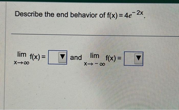 Solved Describe the end behavior of f(x)=4e−2x. limx→∞f(x)= | Chegg.com