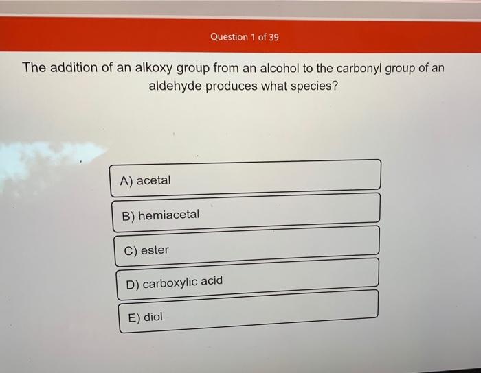 Solved Question 1 of 39 The addition of an alkoxy group from | Chegg.com