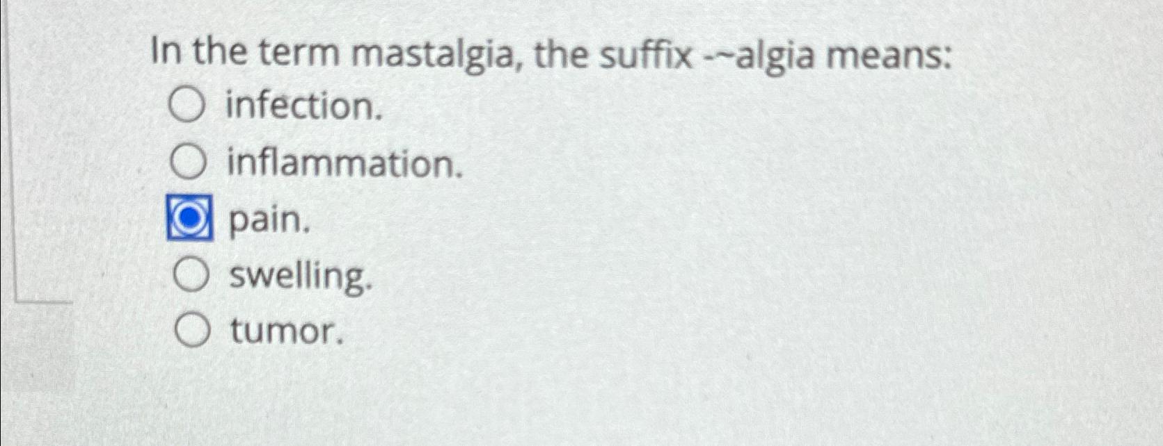 Solved In the term mastalgia, the suffix - ﻿algia means: | Chegg.com