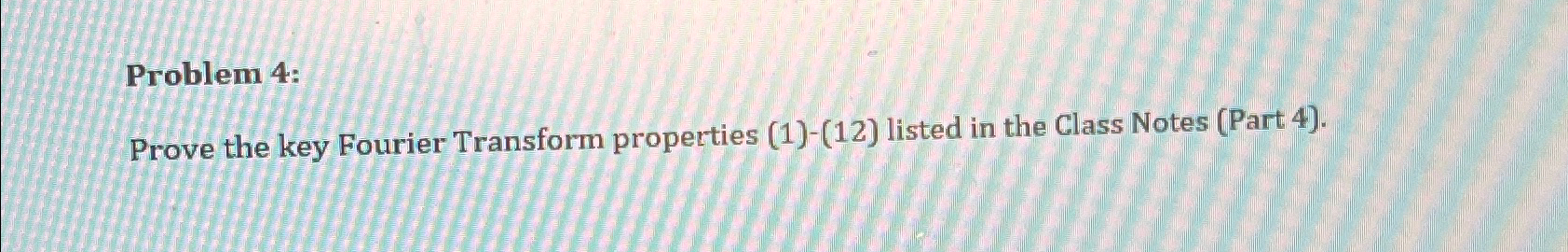 Solved Problem 4:Prove the key Fourier Transform properties | Chegg.com
