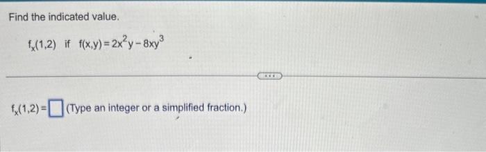 Solved Find the indicated value. fx(1,2) if f(x,y)=2x2y−8xy3 | Chegg.com