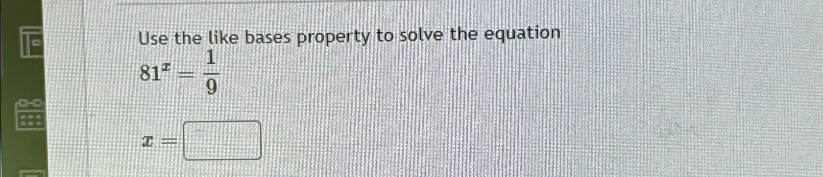 Solved Use the like bases property to solve the | Chegg.com