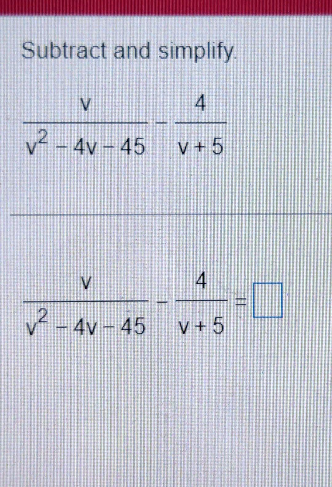 Solved Subtract and simplify. v2−4v−45v−v+54 v2−4v−45v−v+54= | Chegg.com