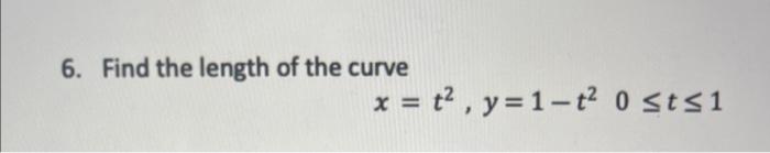 Solved 6. Find the length of the curve x=t2,y=1−t20≤t≤1 | Chegg.com