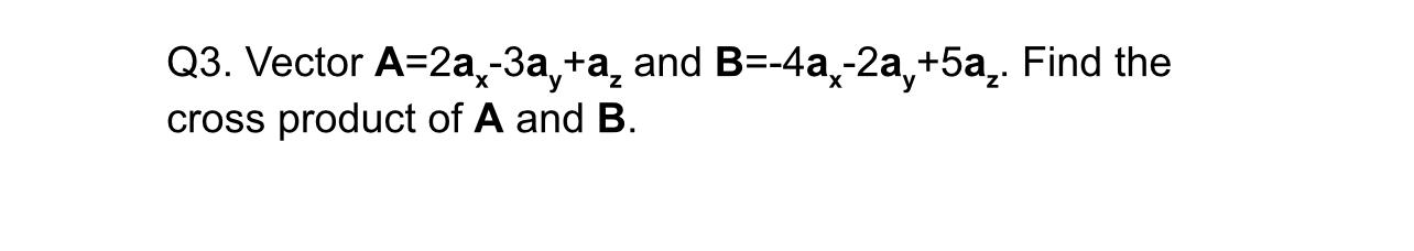 Solved Q3. ﻿Vector A=2ax-3ay+az ﻿and B=-4ax-2ay+5az. ﻿Find | Chegg.com