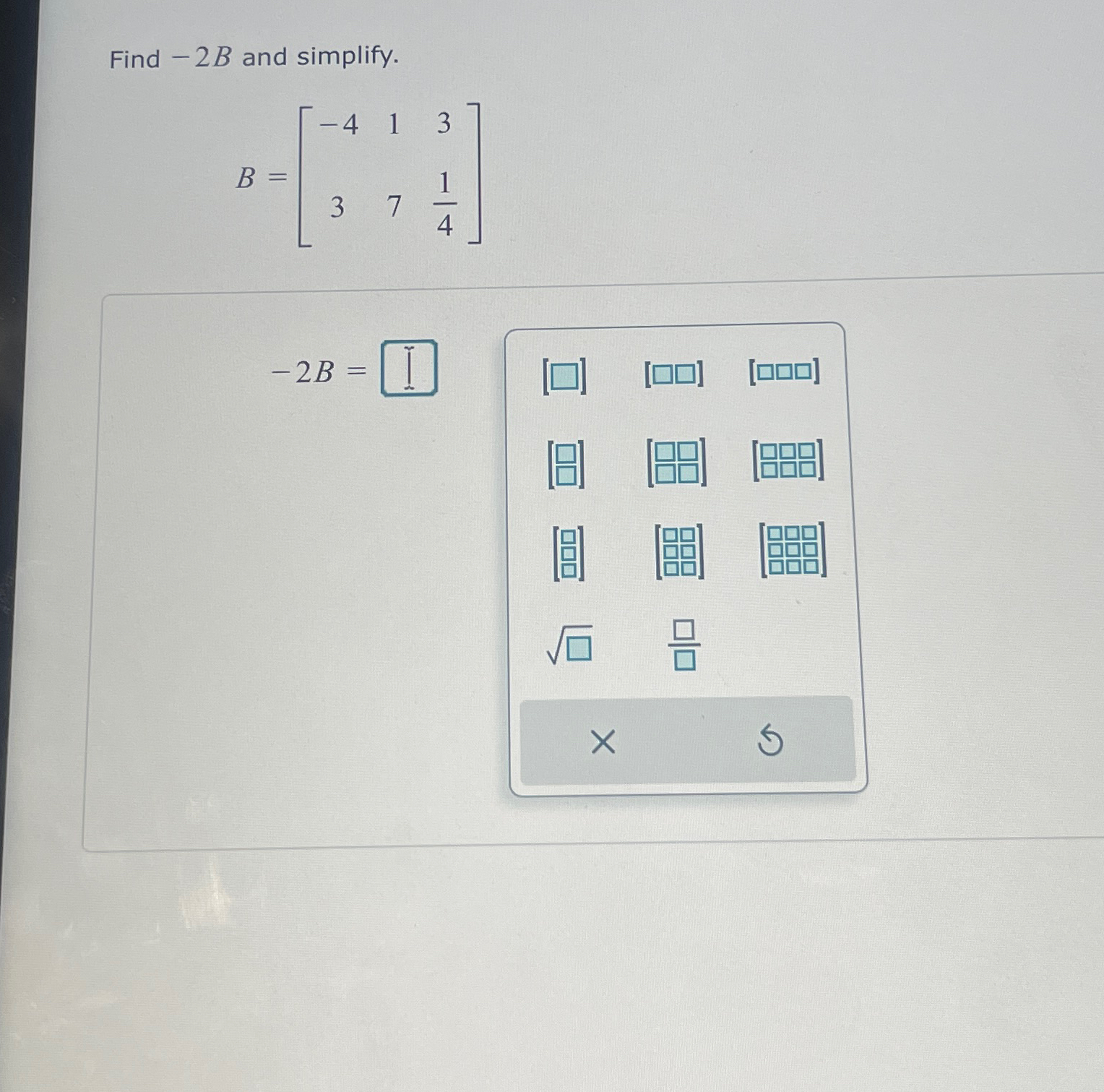 Solved Find -2B ﻿and simplify.B=[-413714]3-2B= | Chegg.com
