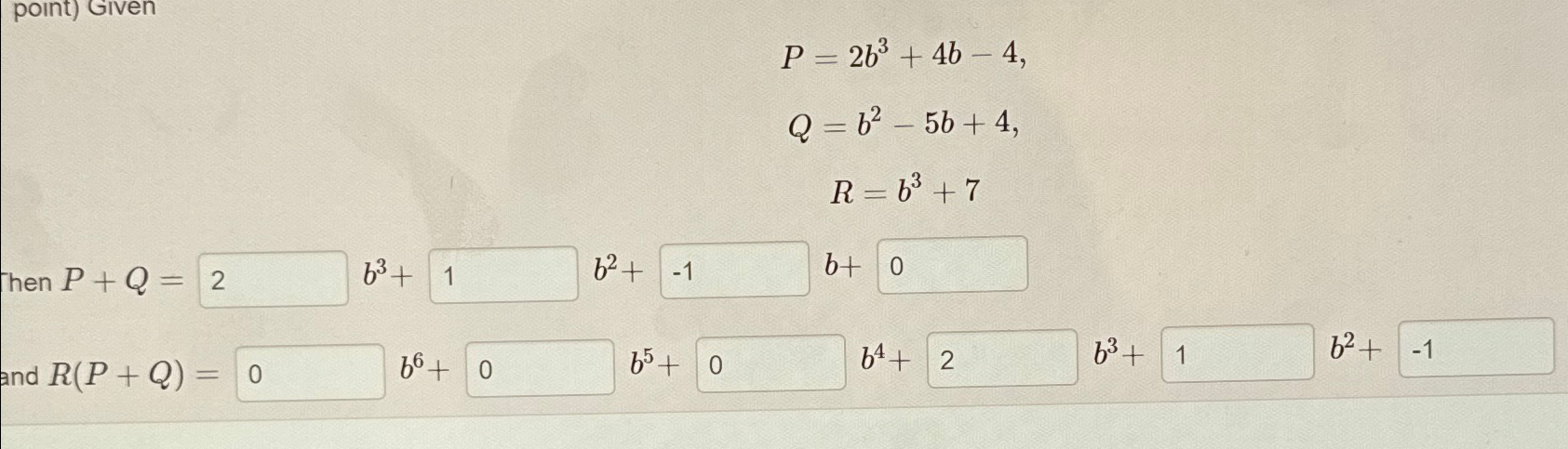 Solved GivenP=2b3+4b-4Q=b2-5b+4R=b3+7Then P+Q=R(P+Q)= | Chegg.com