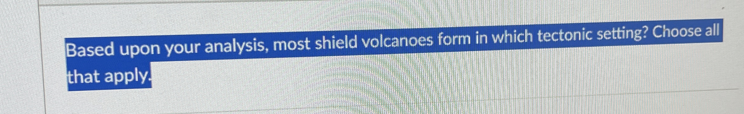Solved Based upon your analysis, most shield volcanoes form | Chegg.com