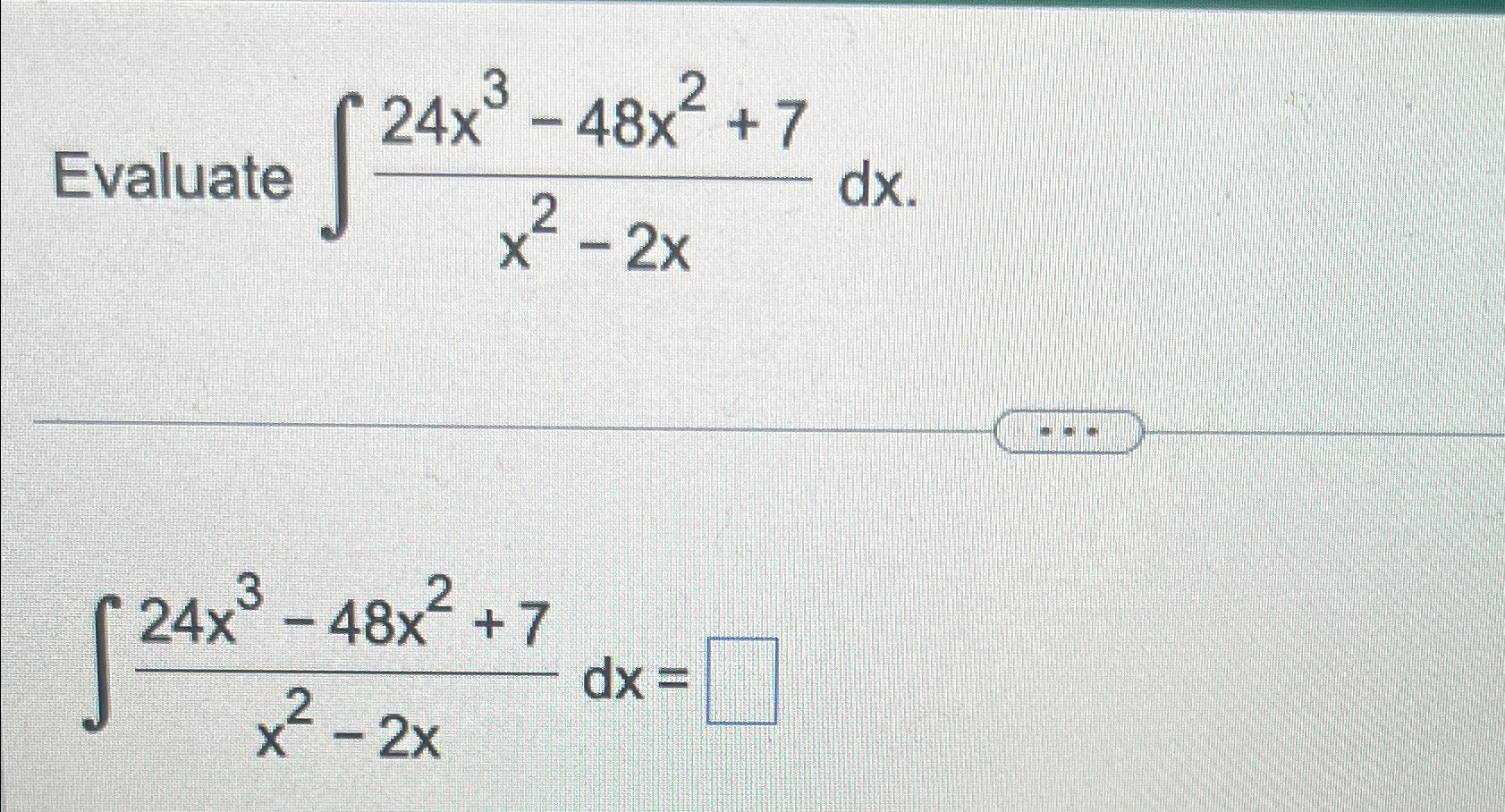 Solved Evaluate ∫﻿﻿24x3-48x2+7x2-2xdx∫﻿﻿24x3-48x2+7x2-2xdx= | Chegg.com