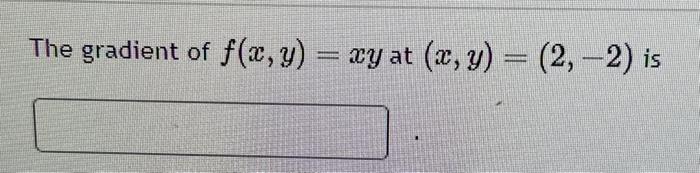Solved The gradient of f(x,y)=xy at (x,y)=(2,−2) is | Chegg.com