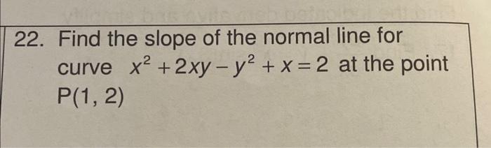 Solved 22. Find the slope of the normal line for curve | Chegg.com