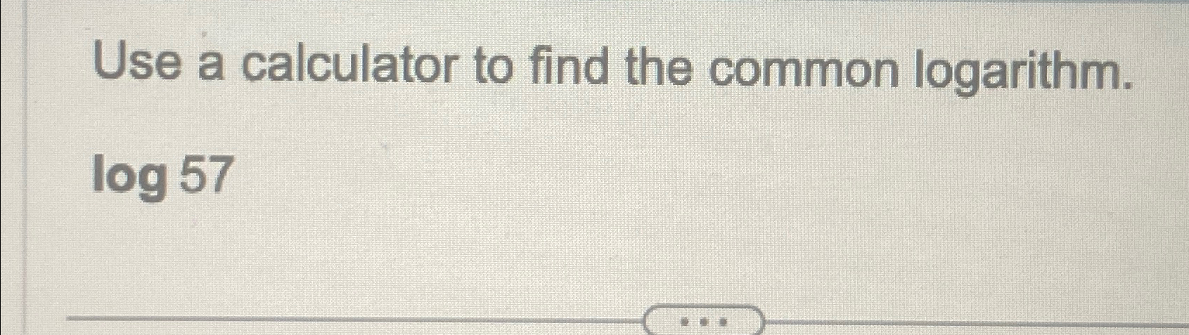 Solved Use a calculator to find the common logarithm. log57 | Chegg.com