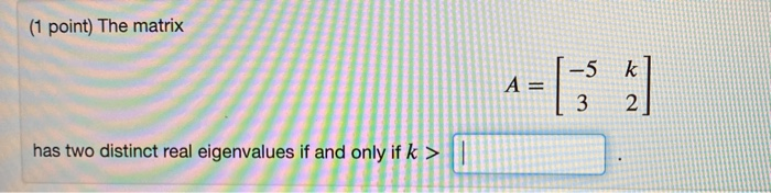 Solved (1 point) The matrix has two distinct real | Chegg.com