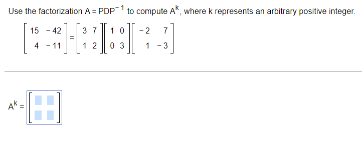 Solved Use the factorization A=PDP-1 ﻿to compute Ak, ﻿where | Chegg.com