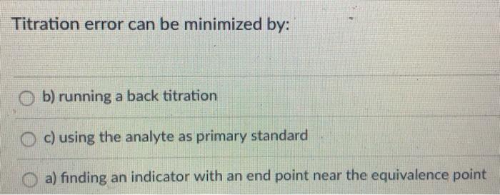 Solved Titration error can be minimized by: b) running a | Chegg.com