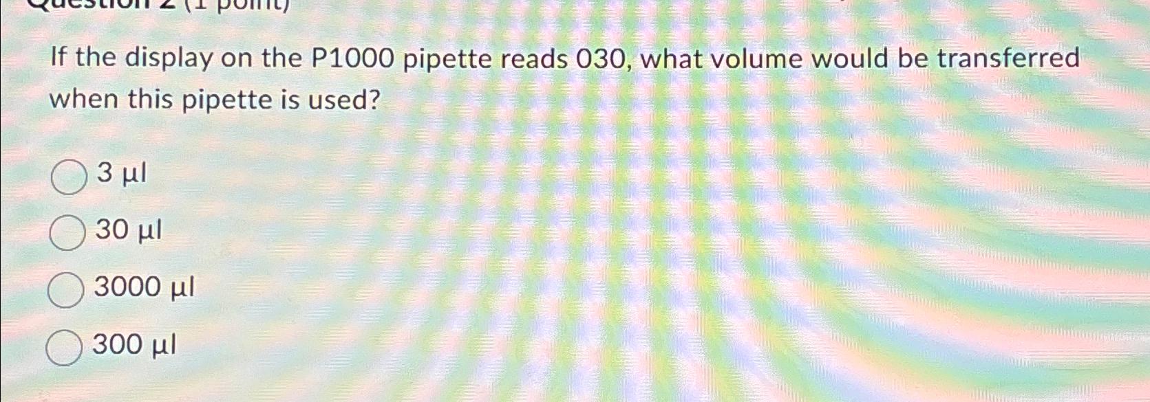 Solved If the display on the P1000 ﻿pipette reads 030 , | Chegg.com