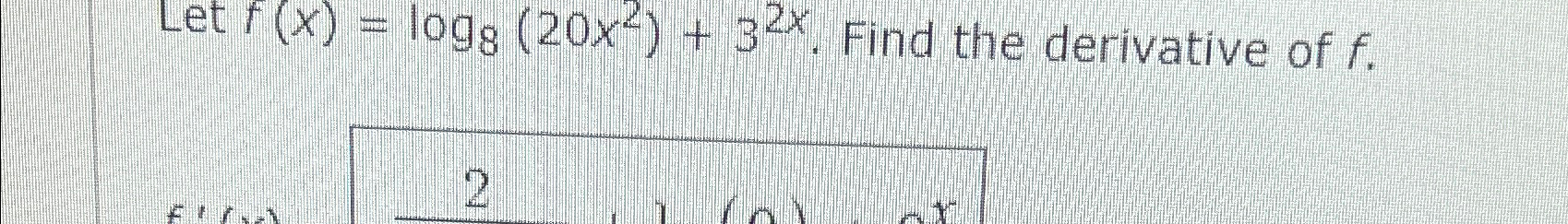 Solved Let f(x)=log8(20x2)+32x. ﻿Find the derivative of f. | Chegg.com
