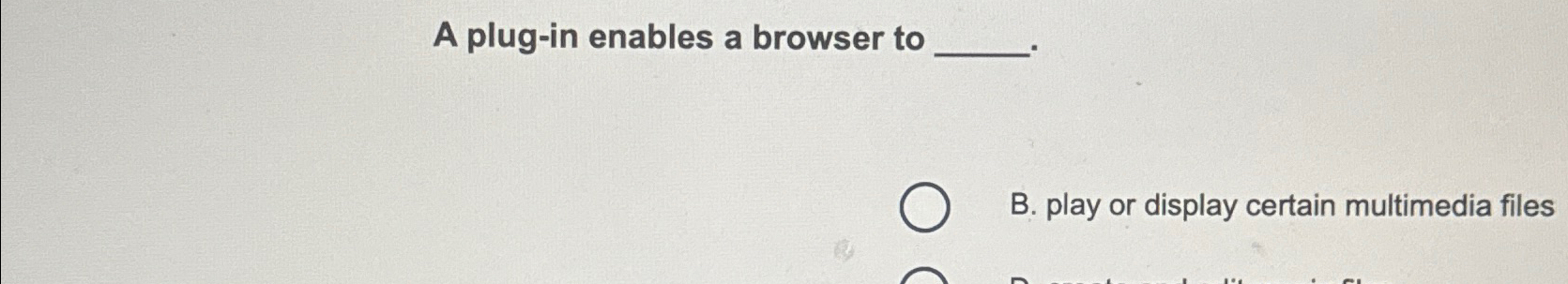Solved A plug-in enables a browser toB. ﻿play or display | Chegg.com