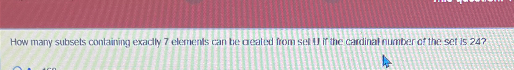 Solved How many subsets containing exactly 7 ﻿elements can | Chegg.com
