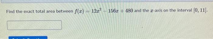 Solved Find the exact total area between f(x)=12x2−156x+480 | Chegg.com