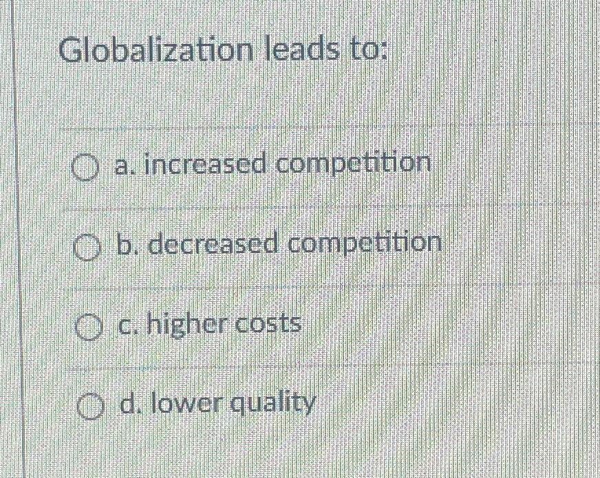 Solved Globalization leads to:a. ﻿increased competitionb. | Chegg.com