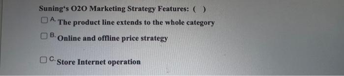 Solved Suning‘s O2O Marketing Strategy Features: ( ) A. The | Chegg.com