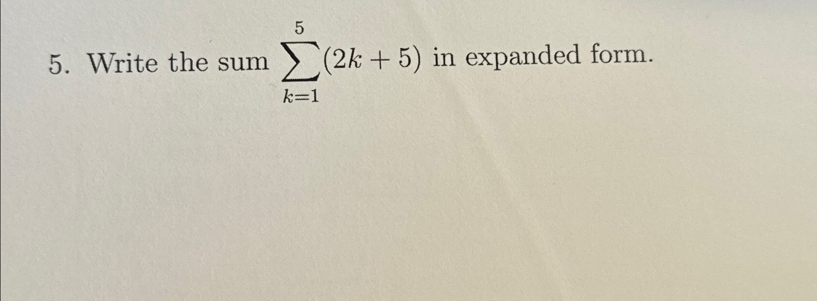 Solved Write the sum ∑k=15(2k+5) ﻿in expanded form. | Chegg.com