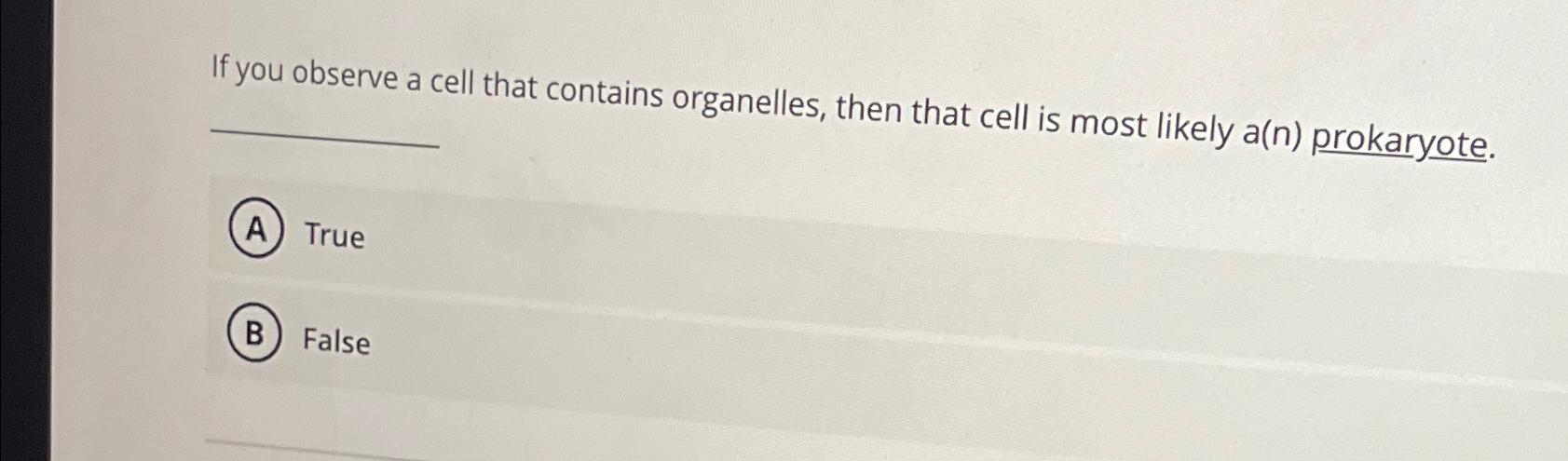 Solved If you observe a cell that contains organelles, then | Chegg.com