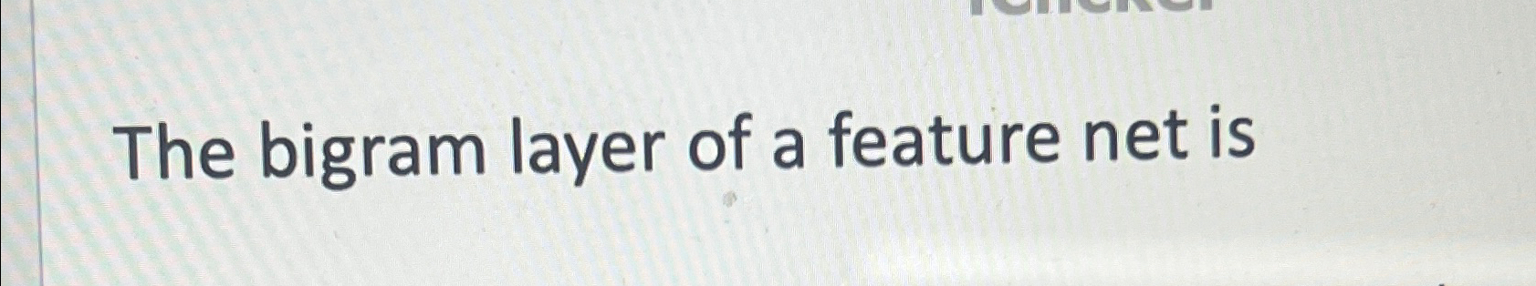 Solved The bigram layer of a feature net is | Chegg.com