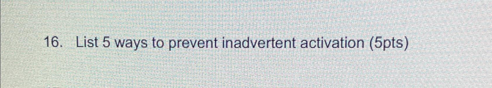 Solved List 5 ﻿ways to prevent inadvertent activation (5pts) | Chegg.com