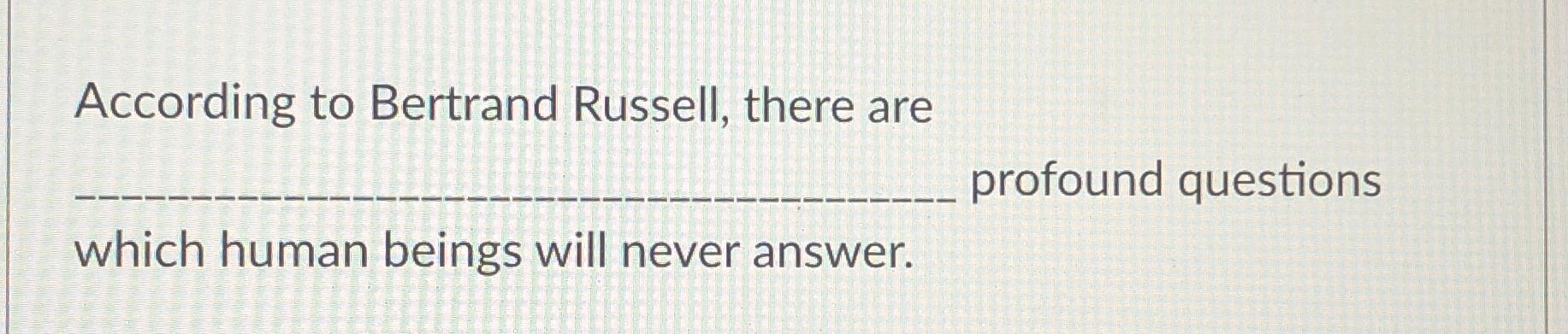 Solved According to Bertrand Russell, there are which human | Chegg.com