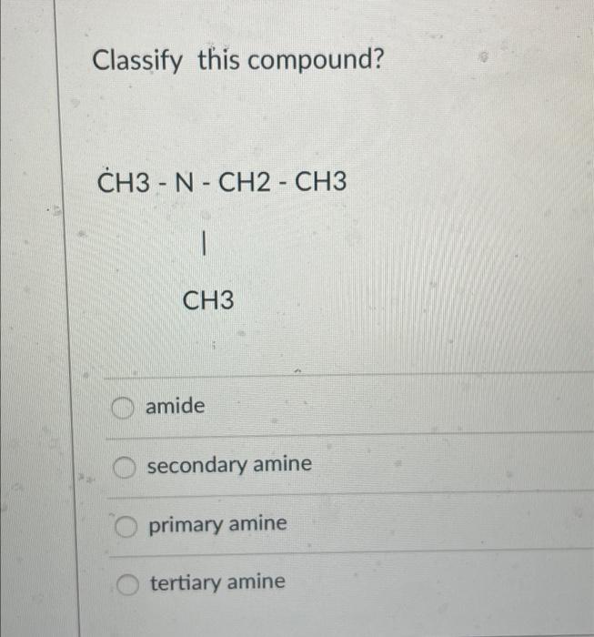 Solved Classify this compound? CH3-N - CH2 - CH3 - - CH3 | Chegg.com