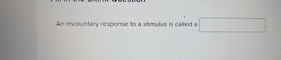 Solved An involuntary response to a stimulus is called a | Chegg.com