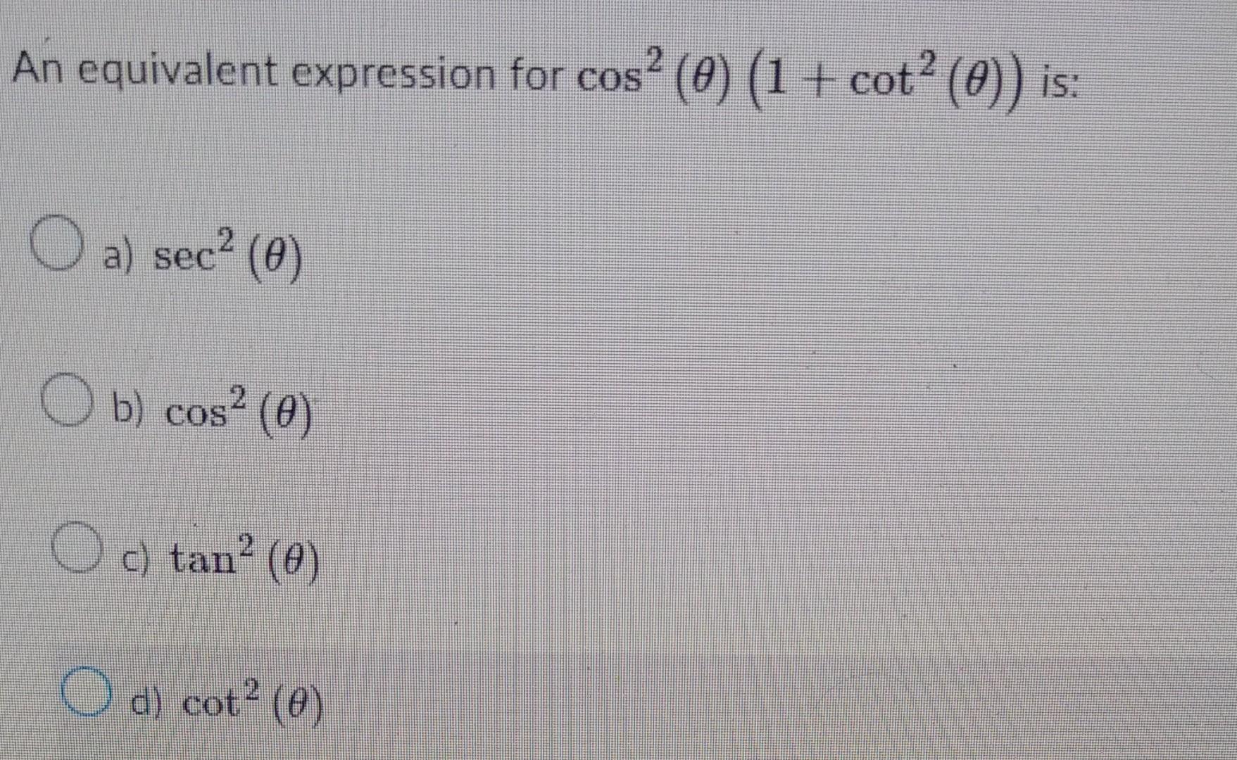 Solved An equivalent expression for cos2(θ)(1+cot2(θ)) is: | Chegg.com